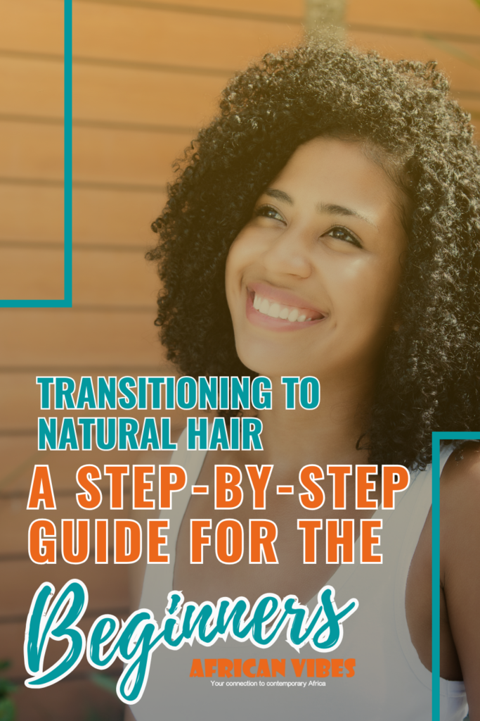 Transitioning to Natural Hair: A Step-by-Step Guide for the Beginners - African Vibes